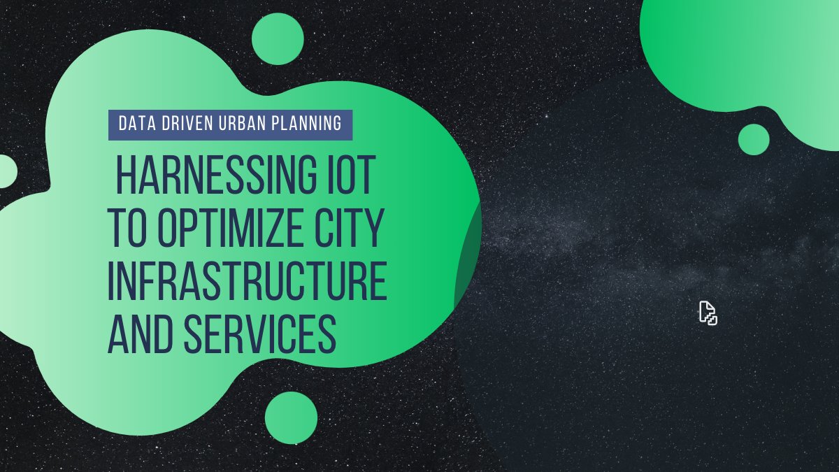 Data-Driven Urban Planning: Harnessing IoT to Optimize City Infrastructure and Services – IoT World